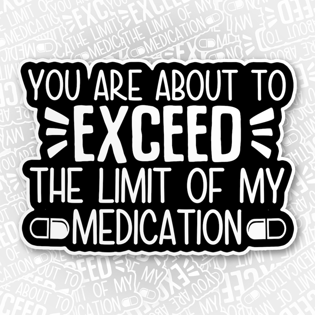 You Are About to Exceed the Limit of My Medication Sticker, Healthcare ...