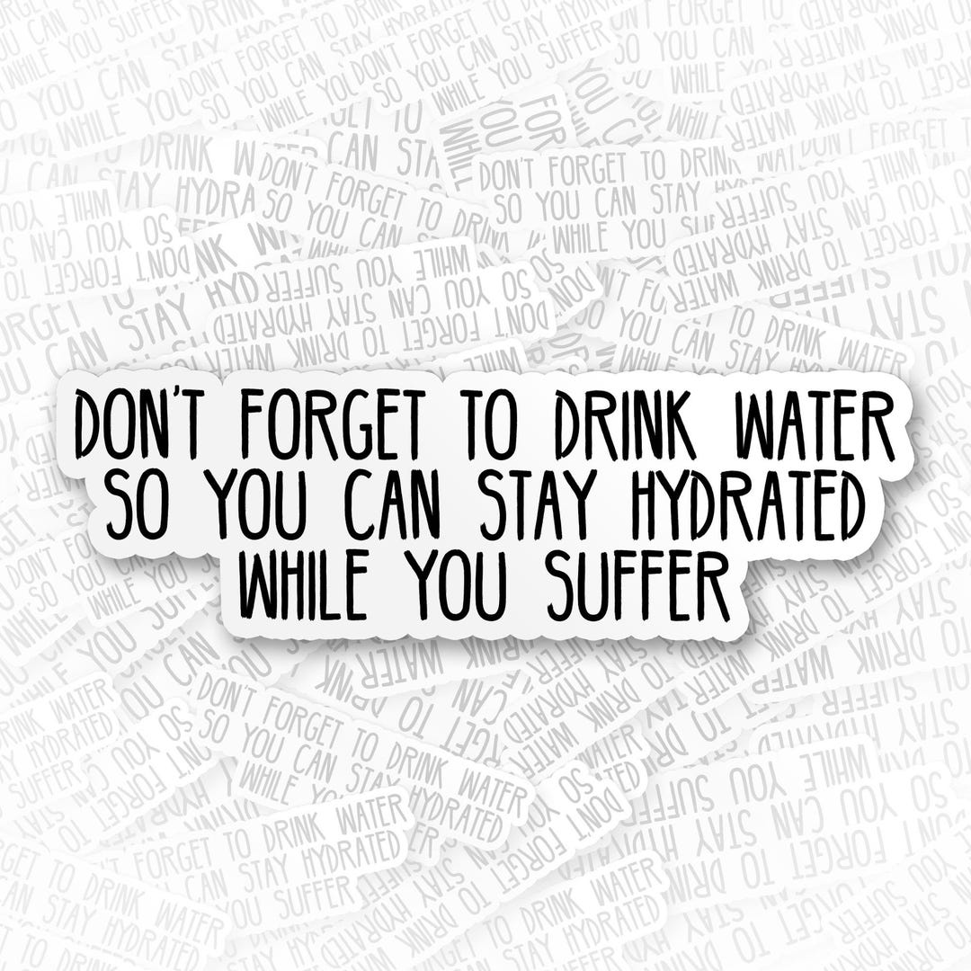 Don't Forget to Drink Water Sticker, Stay Hydrated While You Suffer ...