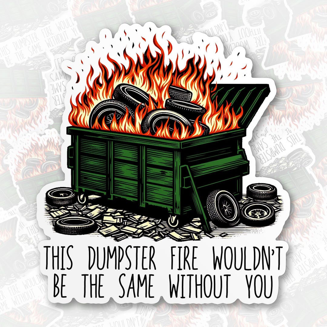 Dumpster Fire Sticker, Dumpster Fire Wont Be the Same Without You Funny ...