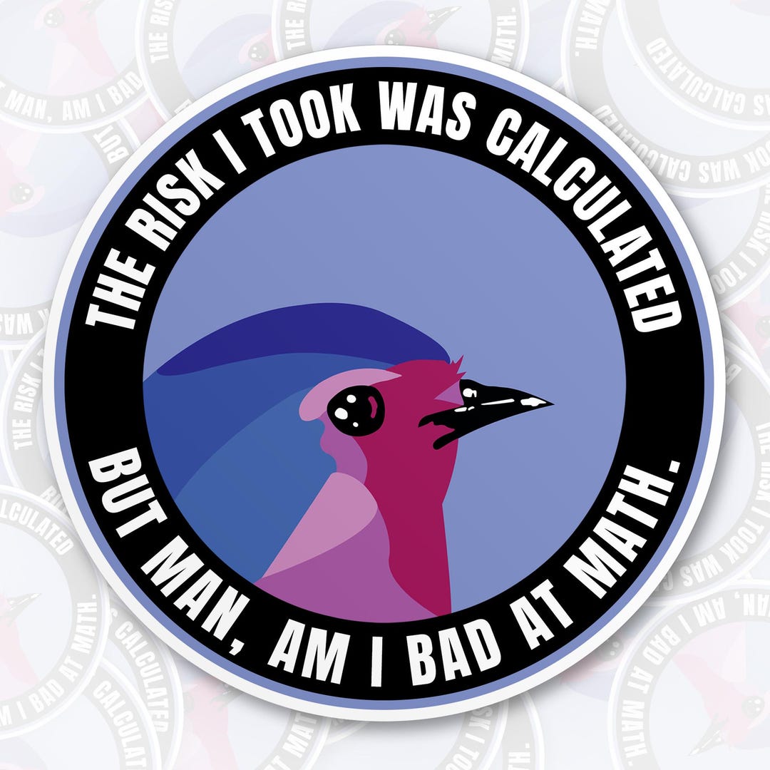 The Risk I Took Was Calculated Sticker, Bird but Man Am I Bad at Math ...