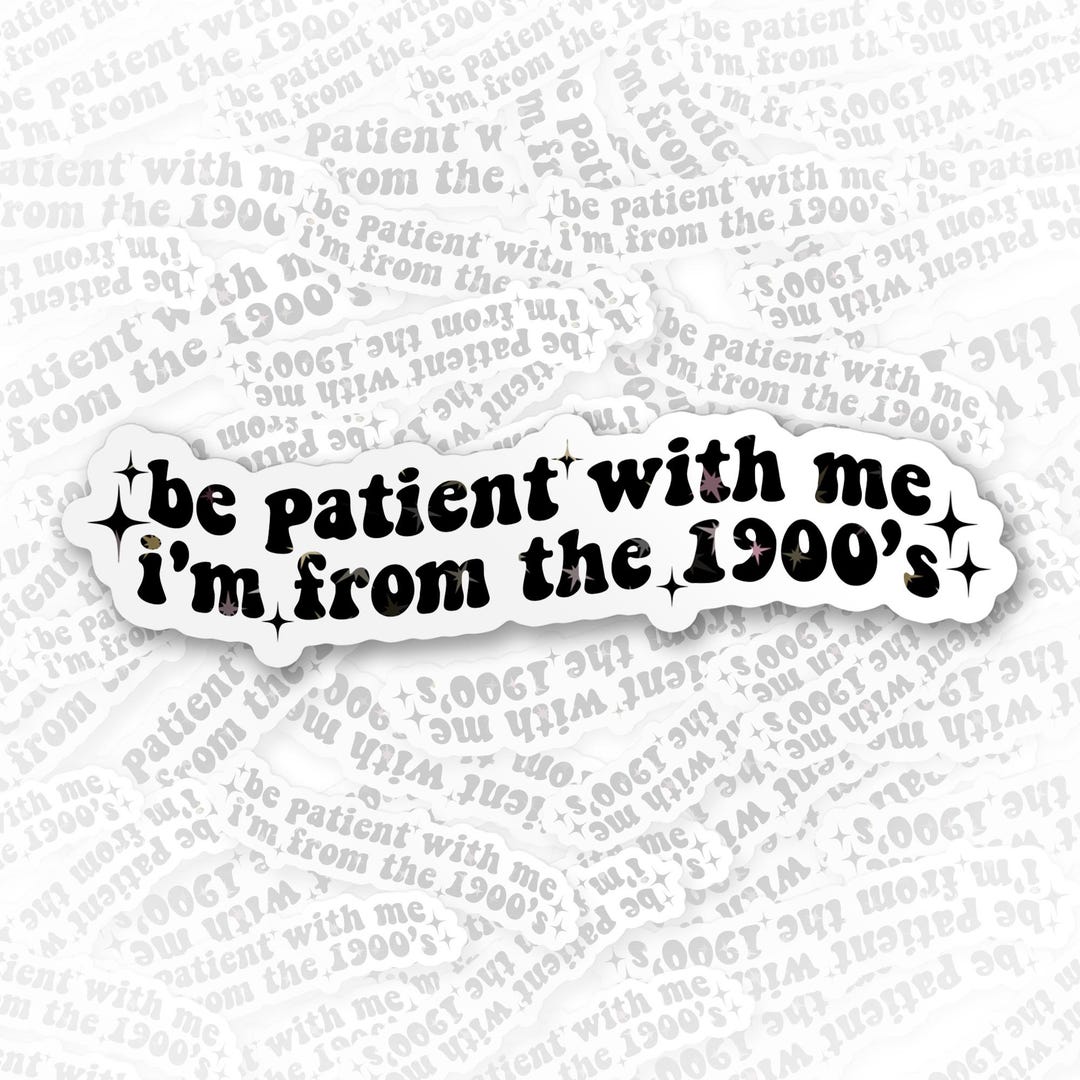 Be Patient With Me I'm From the 1900s Sticker, Millennial 90s Quote ...