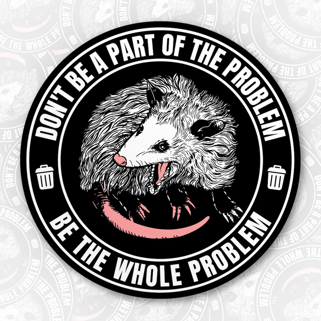 Don't Be A Part of the Problem Be the Whole Problem Sticker, Funny ...