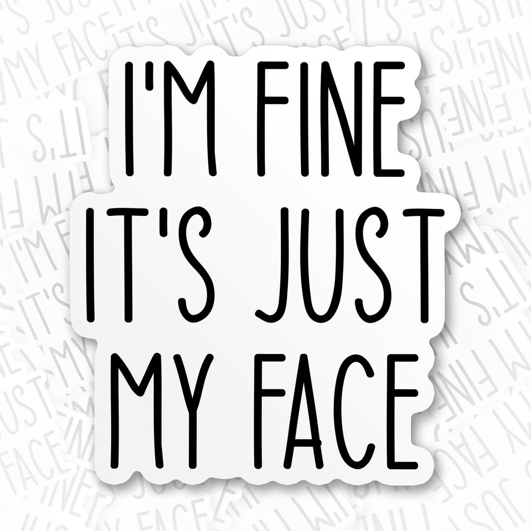 I'm Fine It's Just My Face Stickers, Funny I Am Fine Sticker, It's Fine Decal Sarcastic ...