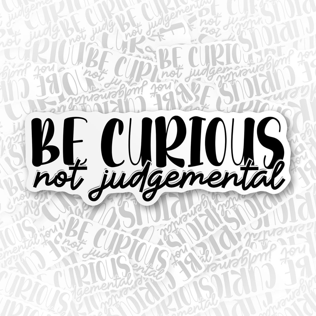 Be Curious Not Judgemental Sticker Life Quote Sayings Funny Quote ...