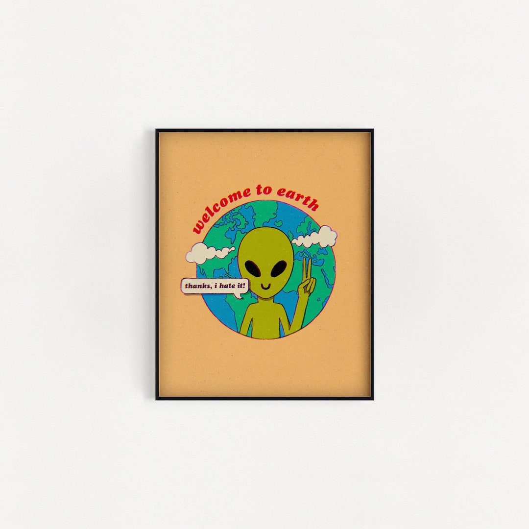 Welcome to Earth Alien Thanks I Hate It Art Print Choose Your Size - Etsy