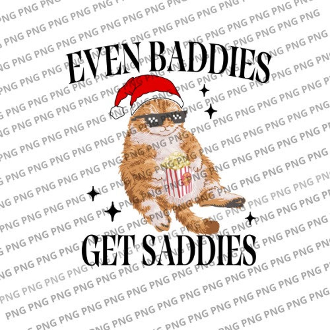 Even Baddies Get Saddies PNG, Funny Cat Meme Download, Cat Lover, Cat ...