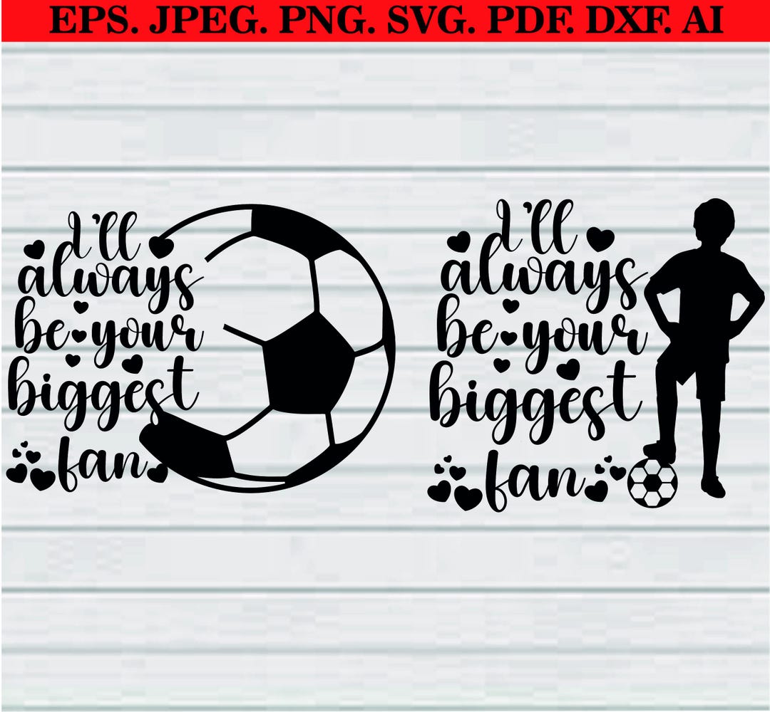 I'll Always Be Your Biggest Fan Svg, Biggest Fan Svg, Soccer Svg ...