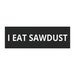 Funny Bumper Sticker | I Eat Sawdust Meme Car Sticker and Magnet ...