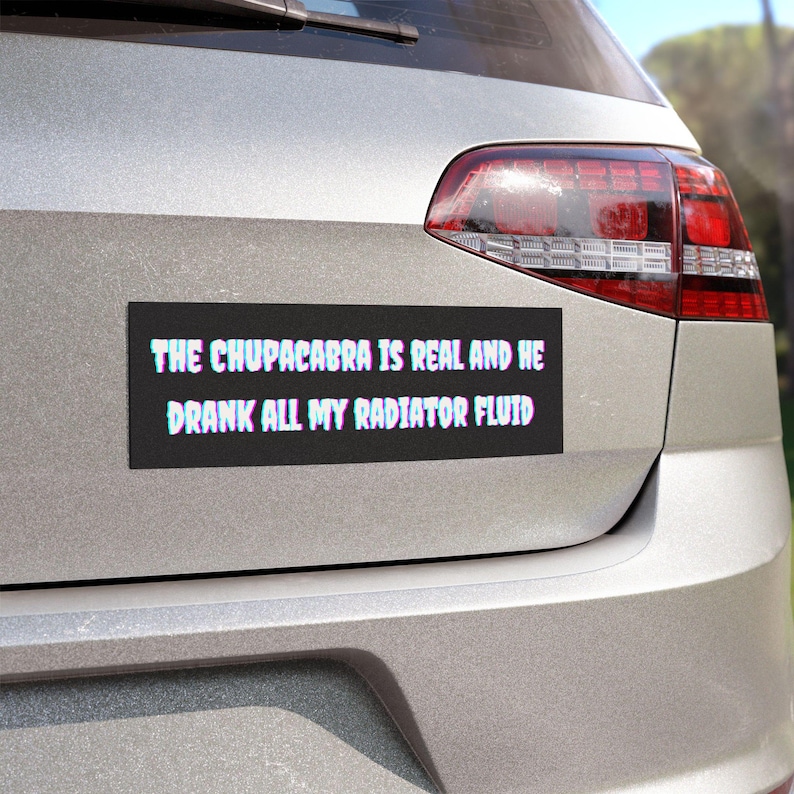 The Chupacabra is Real He Drank All My Radiator Fluid Funny Bumper ...