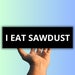 Funny Bumper Sticker | I Eat Sawdust Meme Car Sticker and Magnet ...