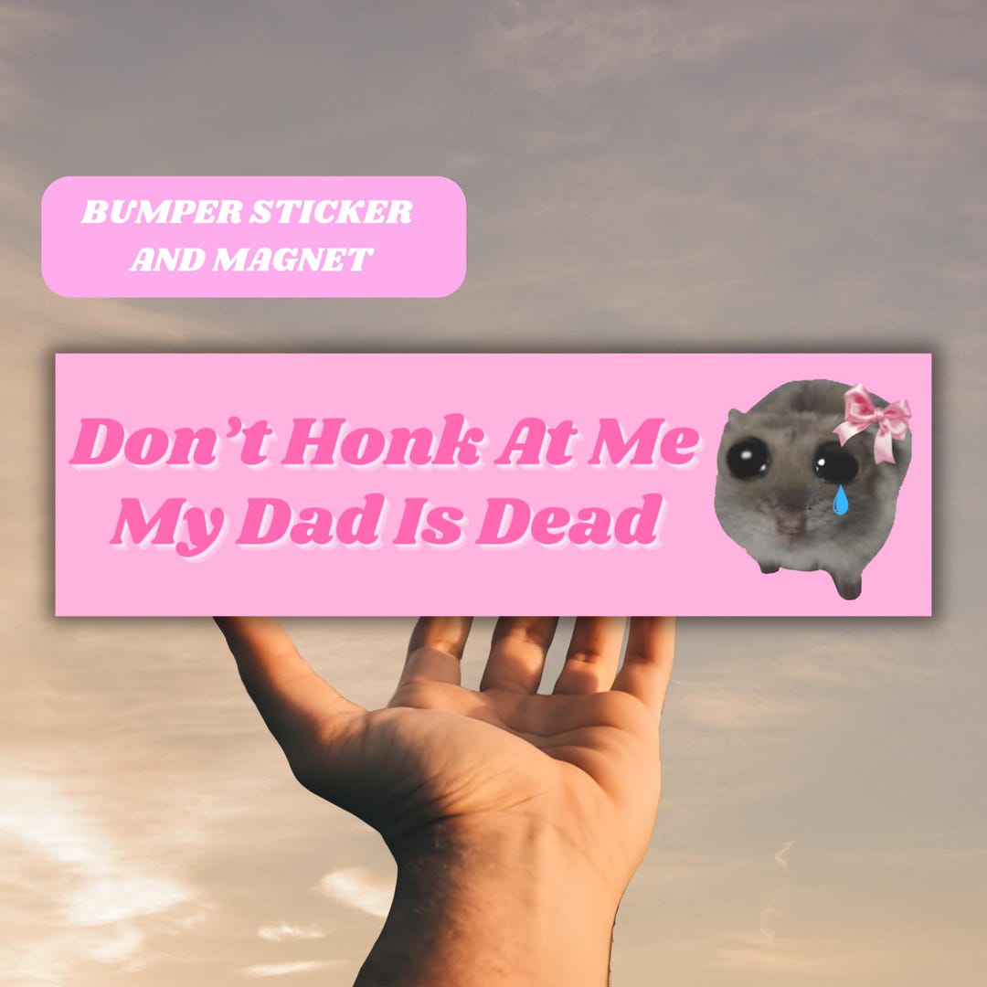 Don't Honk at Me My Dad is Dead Funny Bumper Sticker Magnet,sad Hamster ...