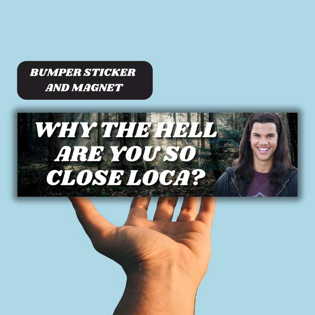 Why the Hell Are You so Close Loca? Funny Bumper Sticker Magnet, Meme ...