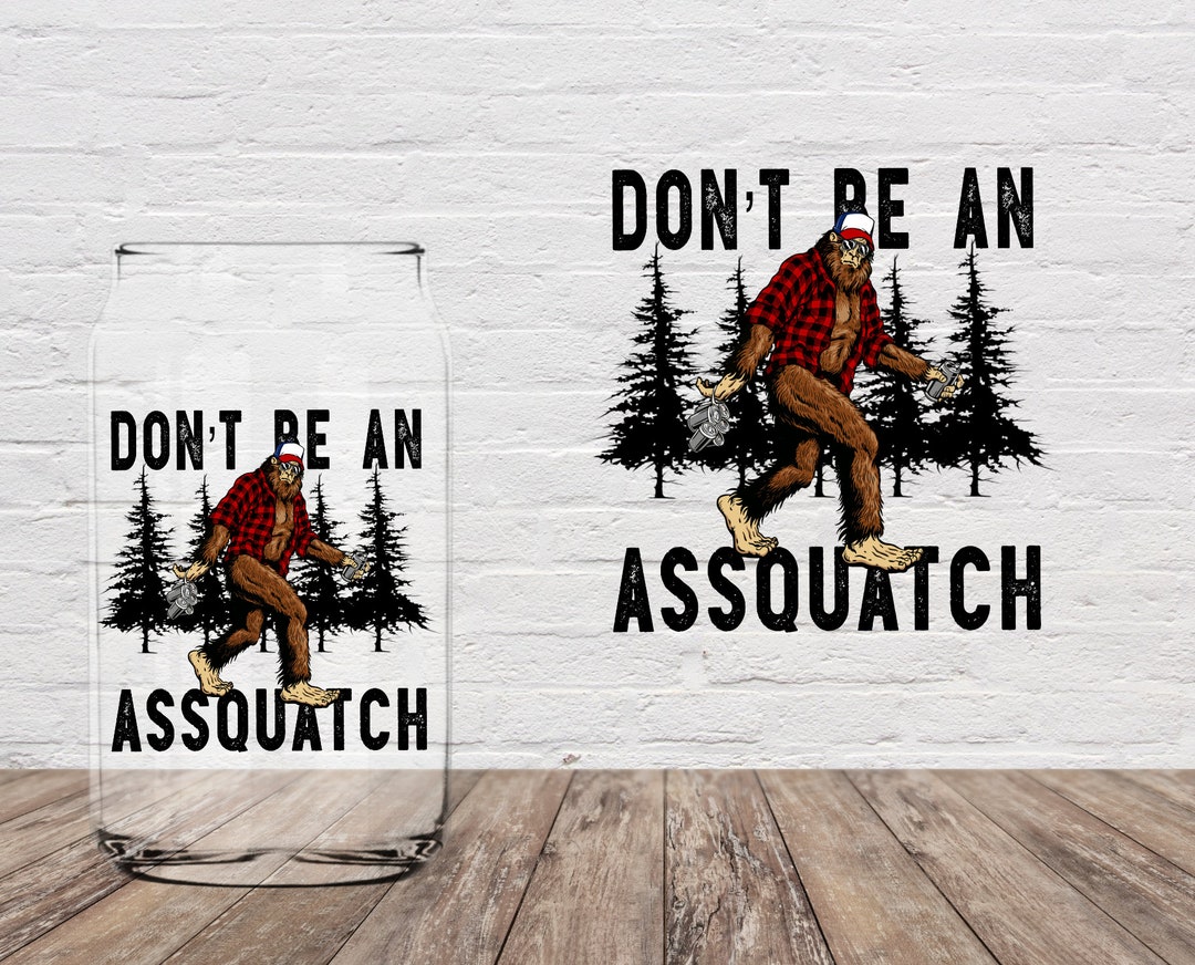 Don't Be an Assquatch 4" UV DTF Transfer - Etsy