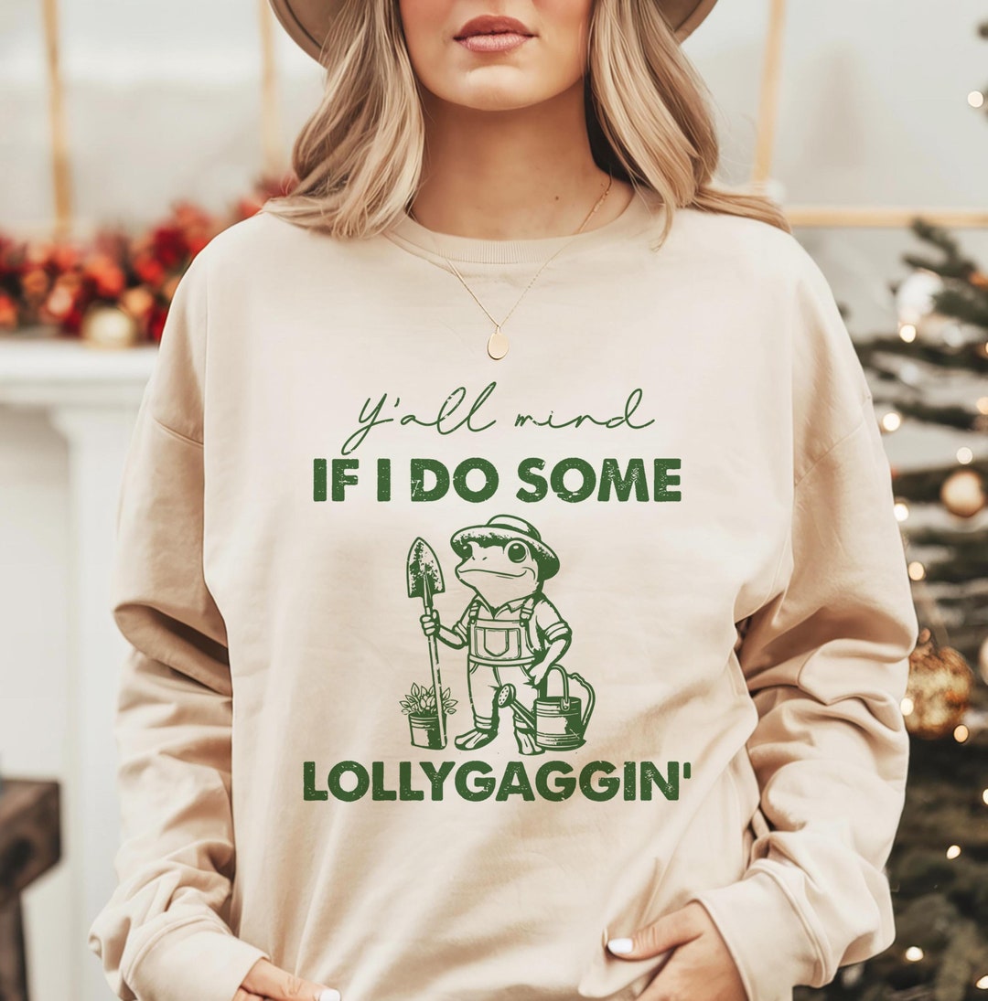 Y'all Mind If I Do Some Lollygagging Sweatshirt, Funny Frog T-shirt for ...