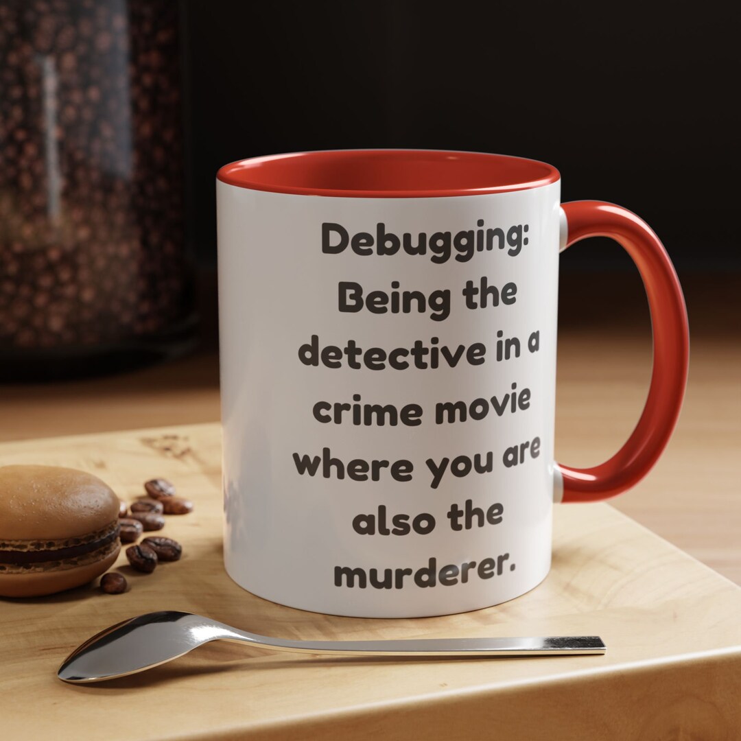 Funny Debugging Mug Being the Detective in a Crime Movie Where You Are Also the Murderer ...