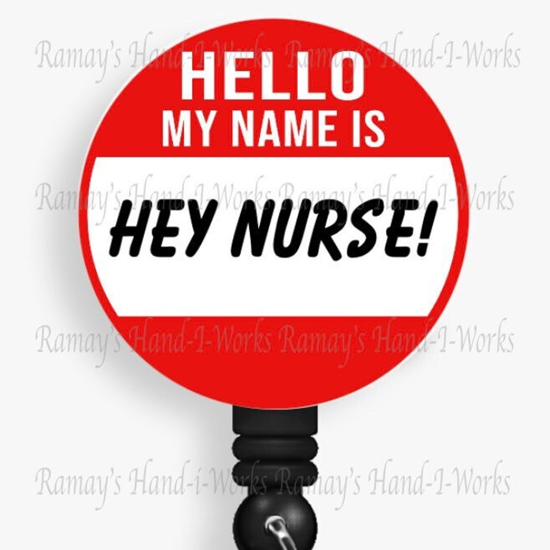 Fun Nurse hello My Name Is, Hey Nurse Retractable Nurse Badge Reel or a ...