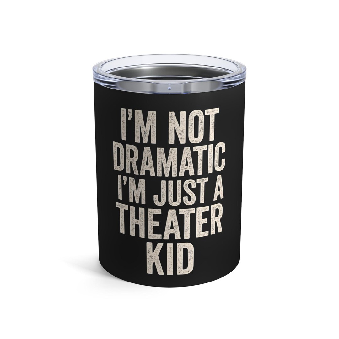 I'm Not Dramatic I'm Just A Theater Kid" Insulated Tumbler | Funny ...