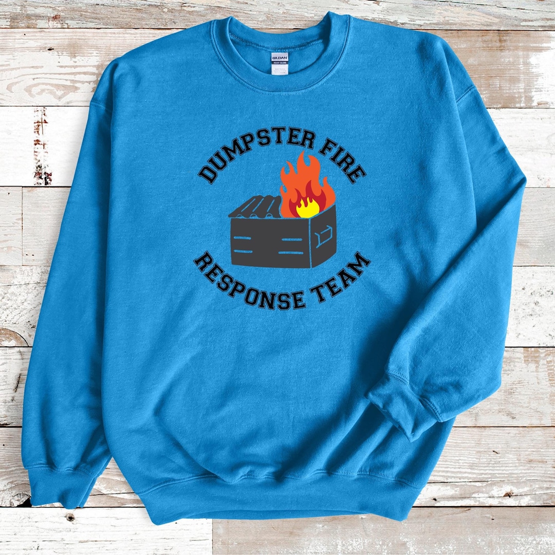 Dumpster Fire Response Team Funny Sweatshirt - Funny Gift for Him or Her, Unisex Sweatshirt ...