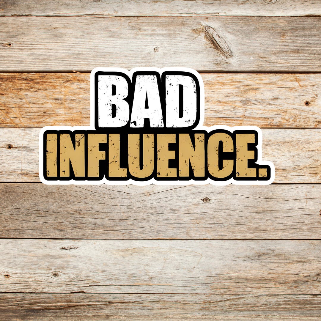 Bad Influence Sticker | Funny Sarcastic Sticker | Waterproof Vinyl ...