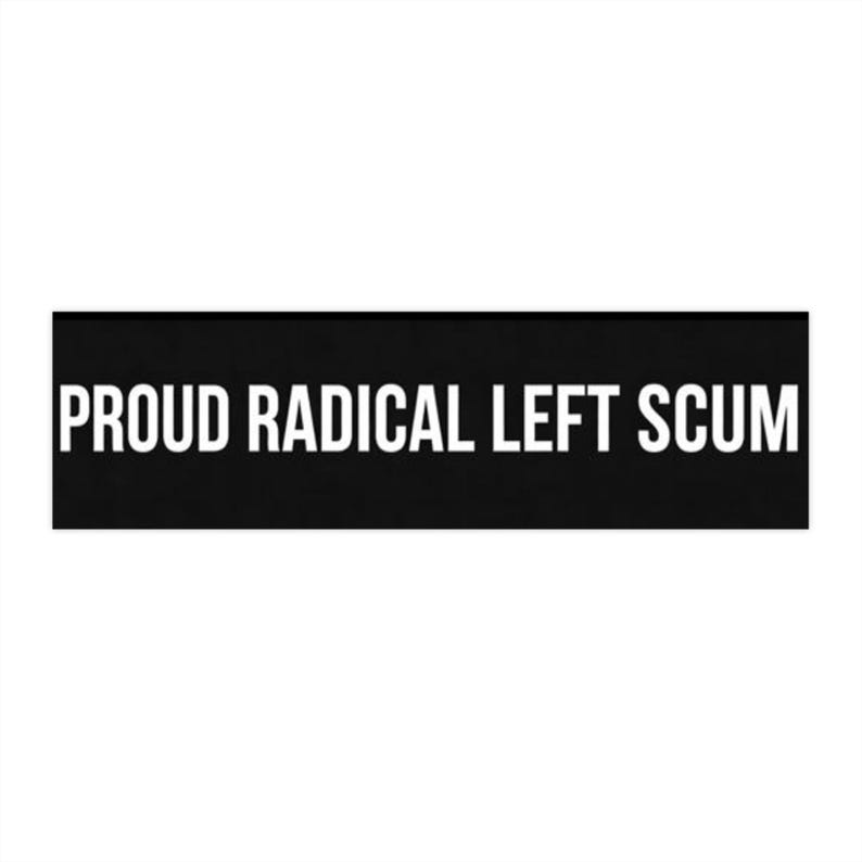 Proud Radical Left Scum Bumper Sticker in Black | Political Satire ...