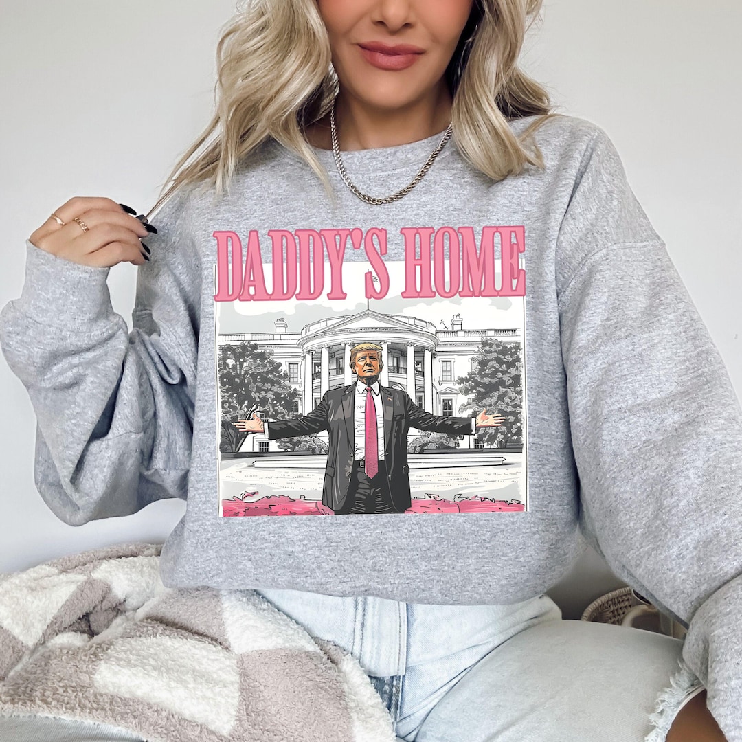 Daddy's Home Sweatshirt, Funny Trump 2024 Sweater, Make America Great ...