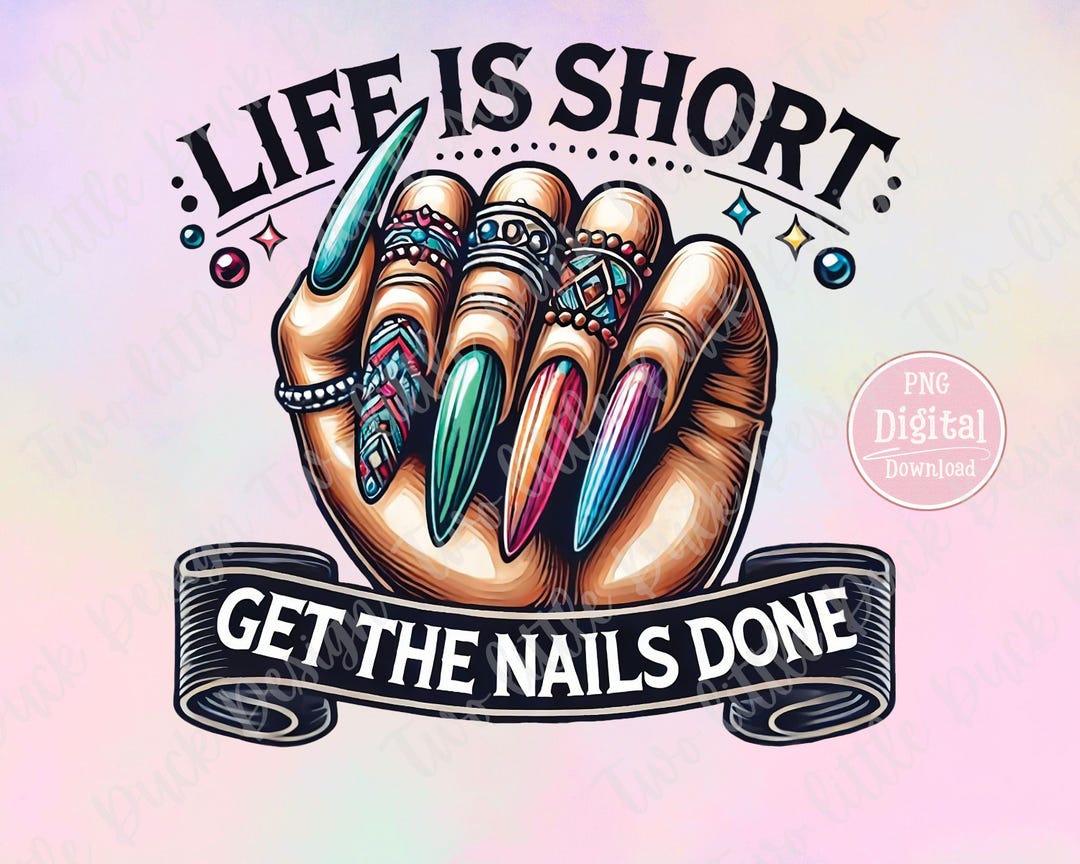 Life is Short Get the Nail Done PNG, Nail Sublimation Design, Nail Png ...