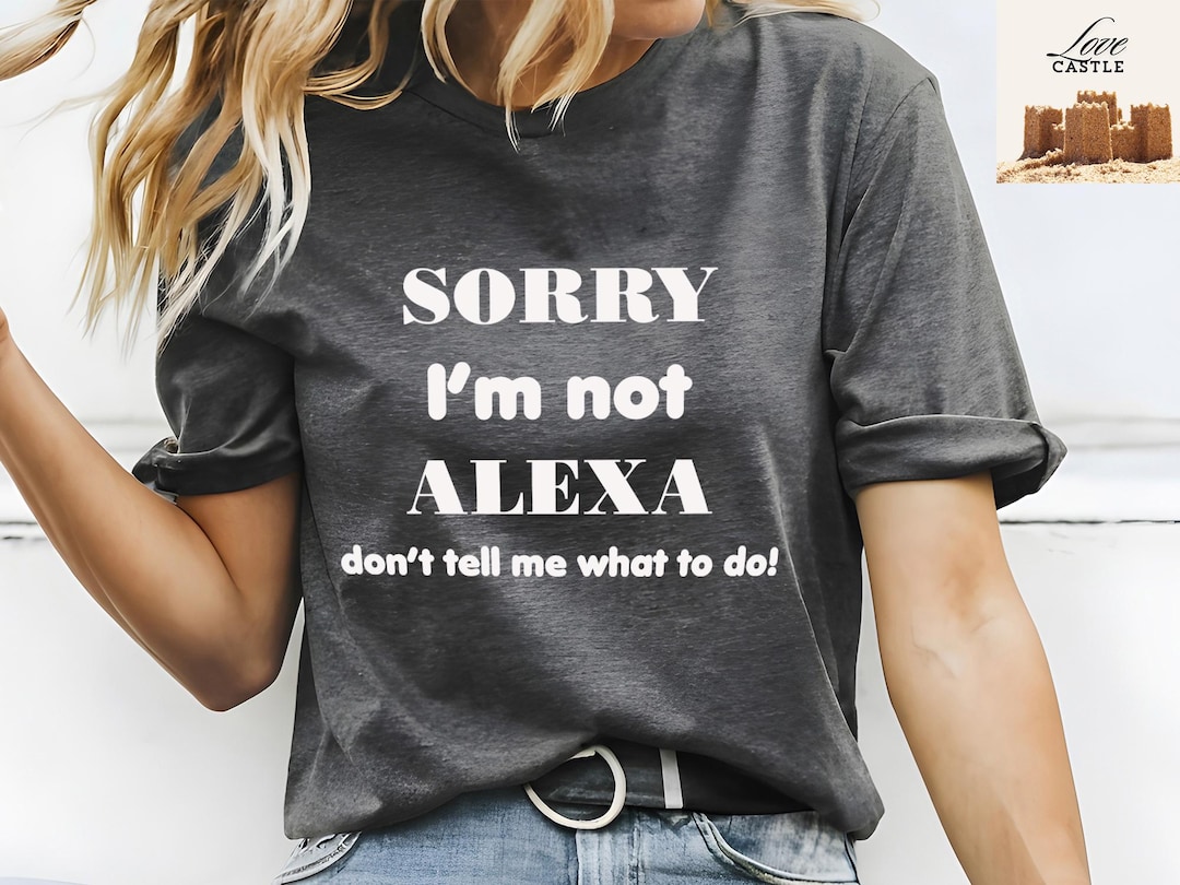 Funny Sarcastic Graphic Tee - Sorry I'm Not Alexa Shirt - Etsy