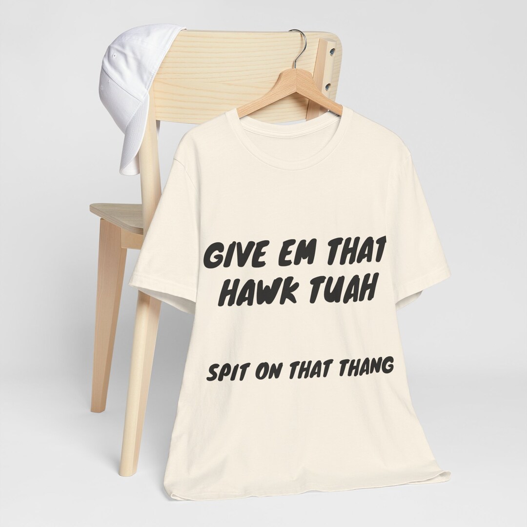 Hawk Tuah Shirt Unisex, Funny, Joke, Meme, Silly Shirt, Crazy, Spit on ...