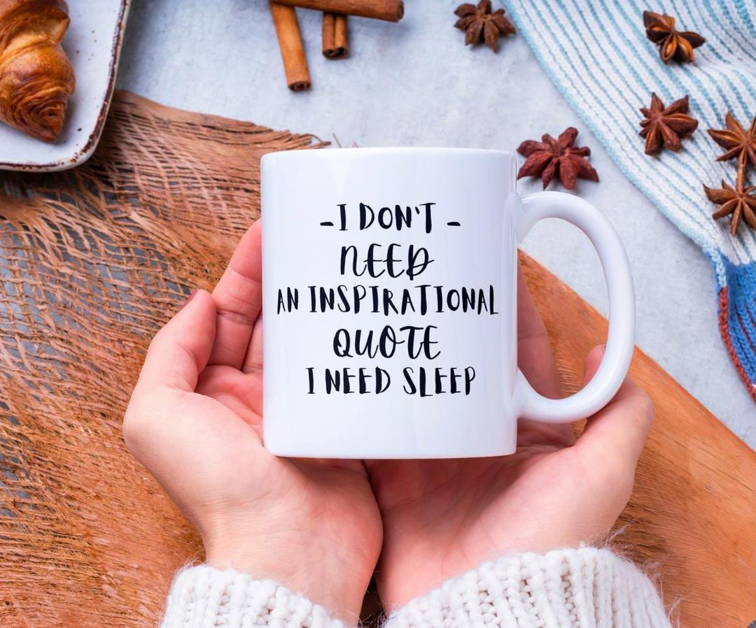 I Don't Need Inspirational Quotes, I Need Sleep Mug Funny Coffee Cup ...