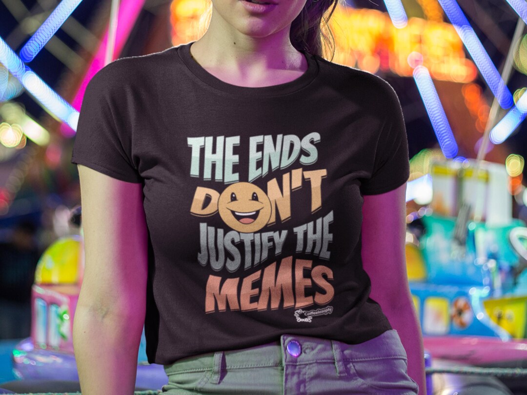 The Ends Don't Justify the Memes - Fun Christian Gift Shirt for Men or ...