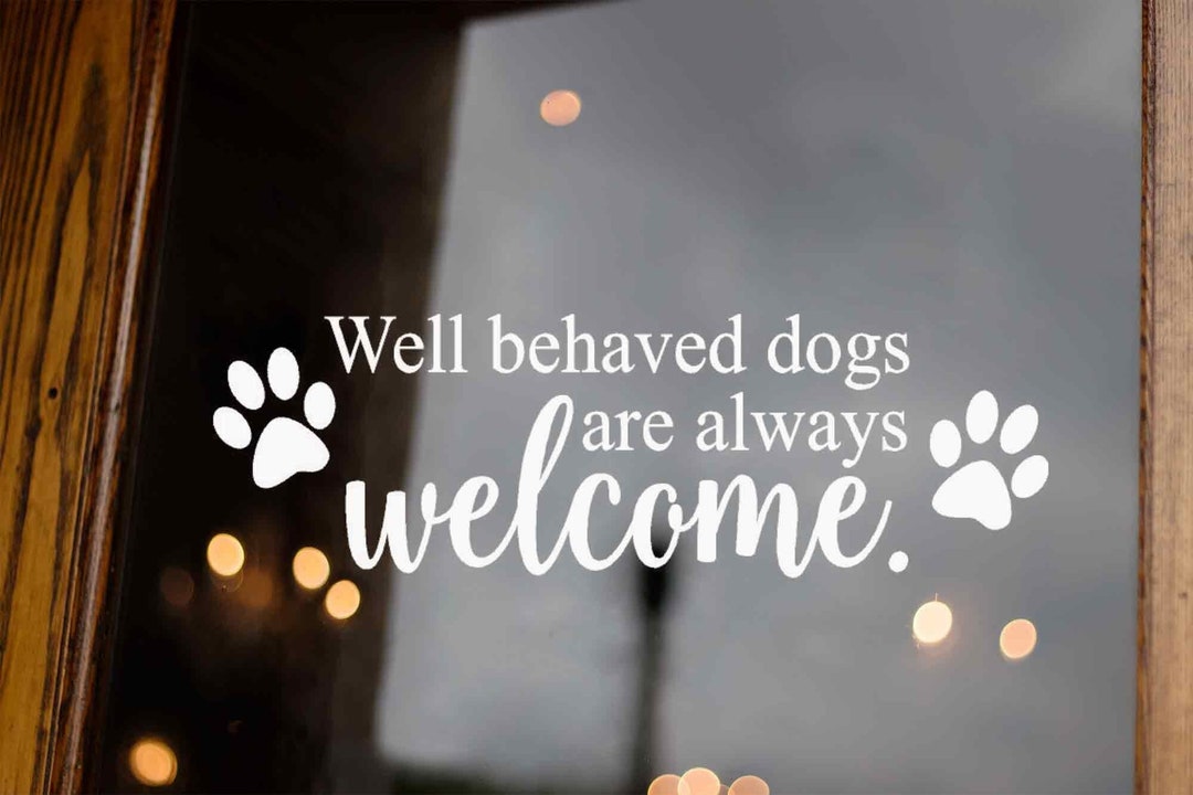 Well Behaved Dogs Are Always Welcome Decal, Office Business Store Shop ...