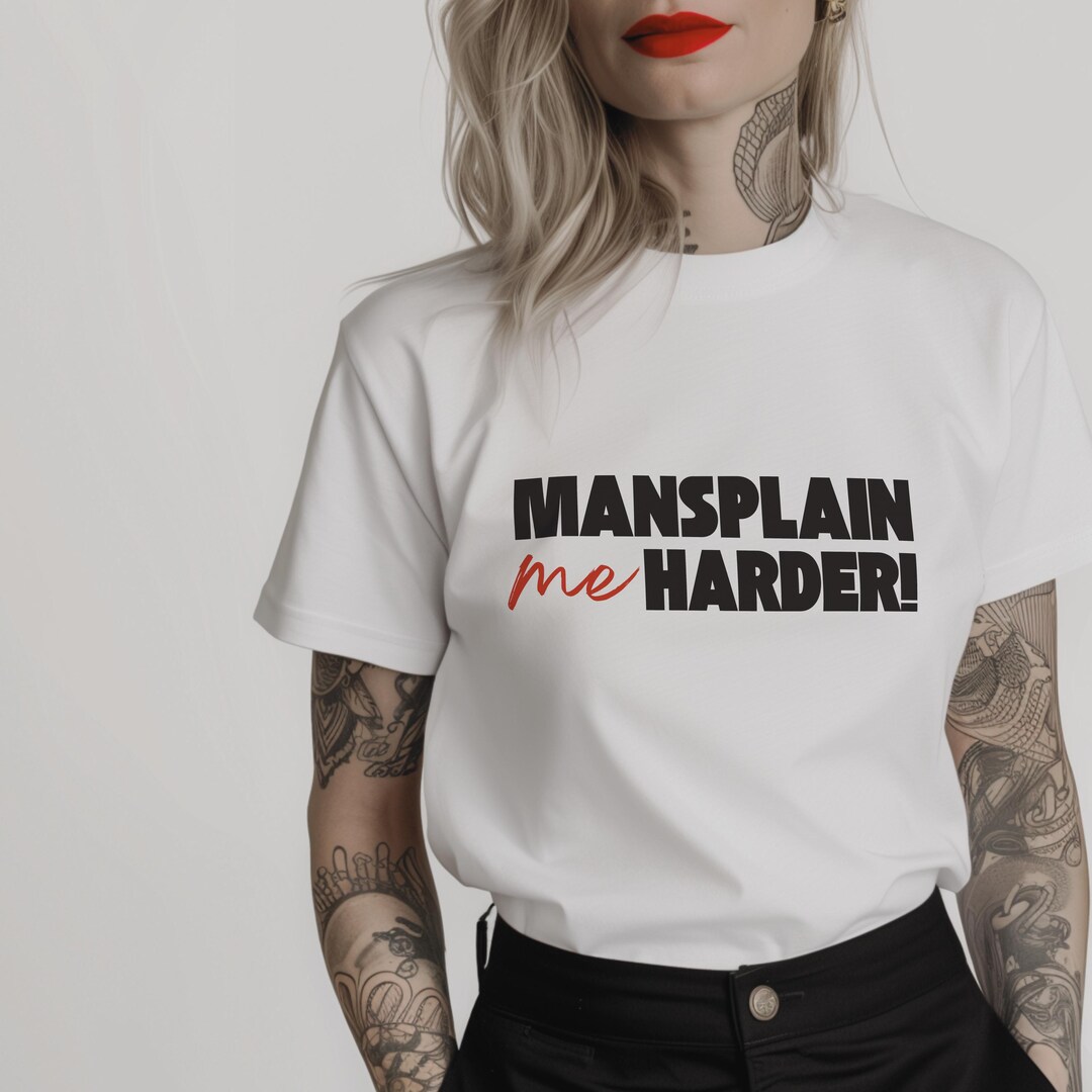 Mansplain Me Harder! White T-shirt: Feminist Statement Shirt - Etsy