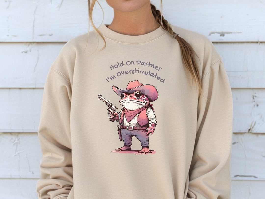 Im Overstimulated, Funny Mental Health Unisex Sweatshirt, Cowboy Frog ...