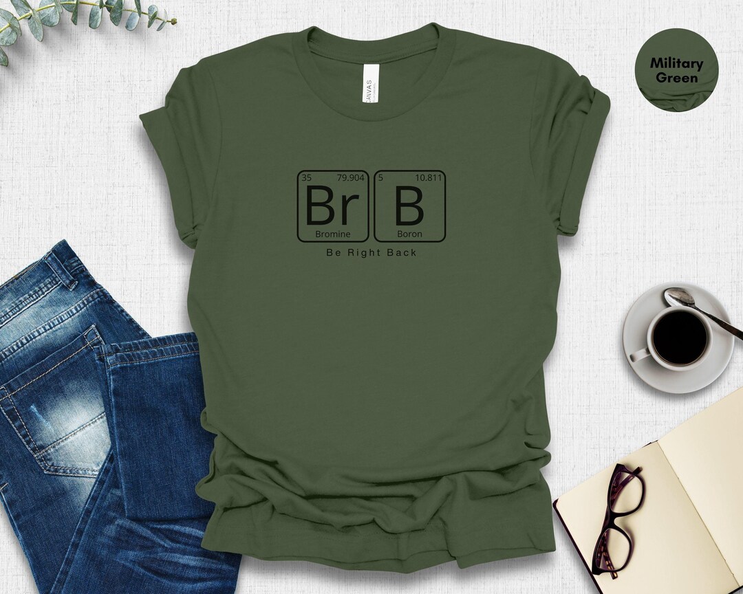 Funny Be Right Back Periodic Table Shirt, BRB Chemistry Tee, Science ...