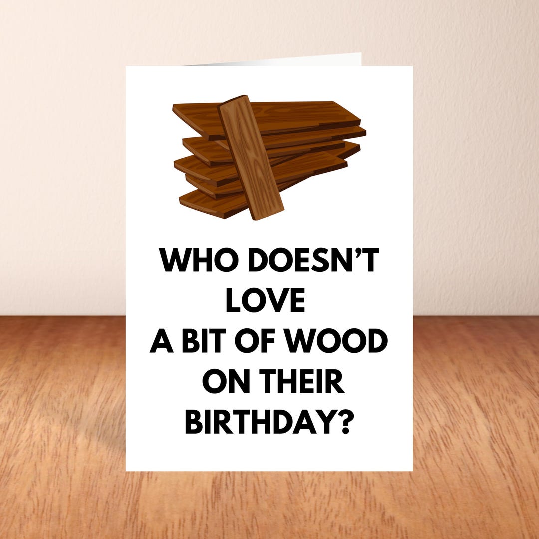 Funny Birthday Card Innuendo Joke Card 'who Doesn't Love A Bit of Wood ...