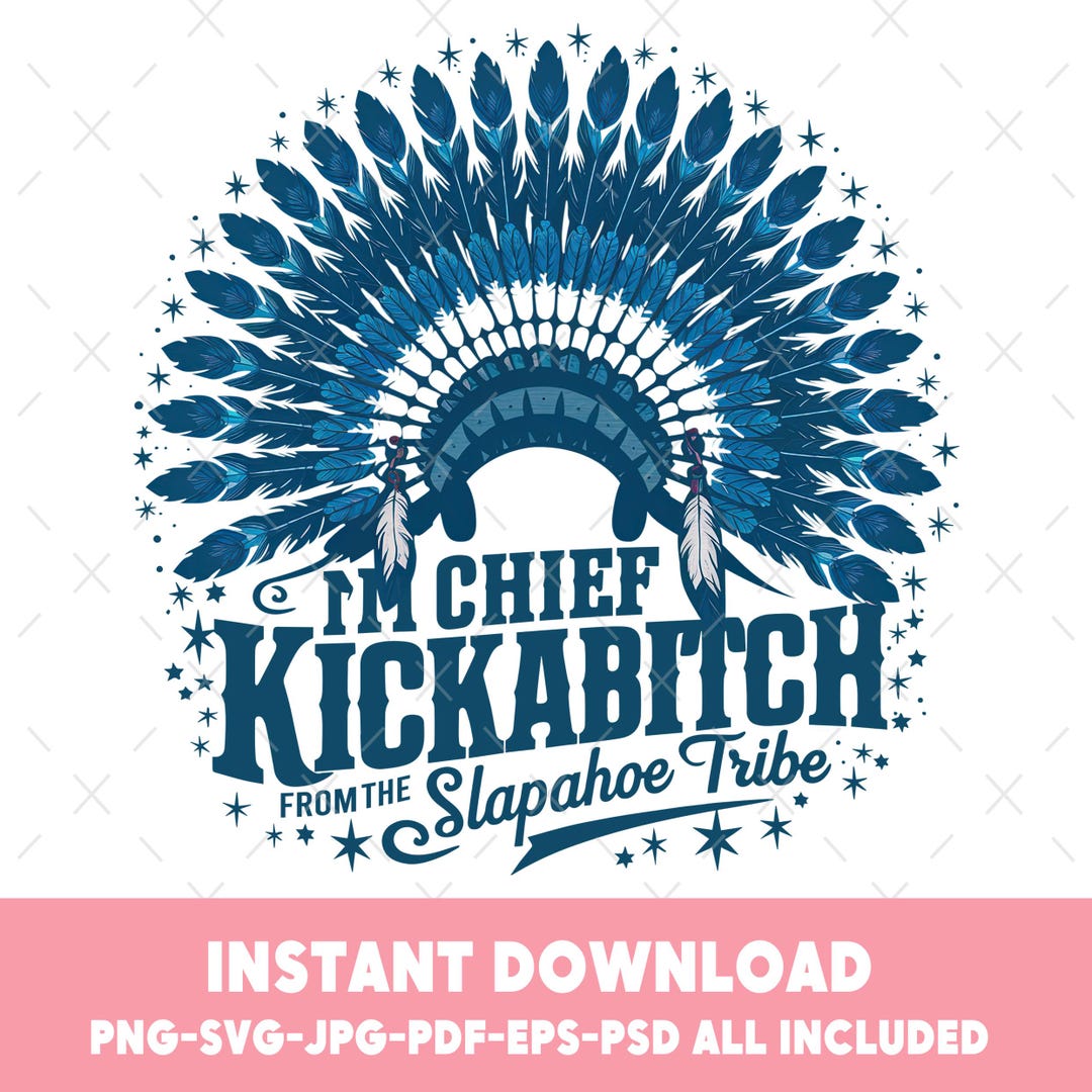 I'm Chief Kickabitch From the Slapahoe Tribe PNG File, the Slapahoe ...