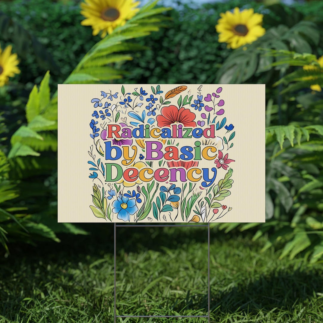 Flower Radicalized by Basic Decency Sign With Metal H-stake, Social ...