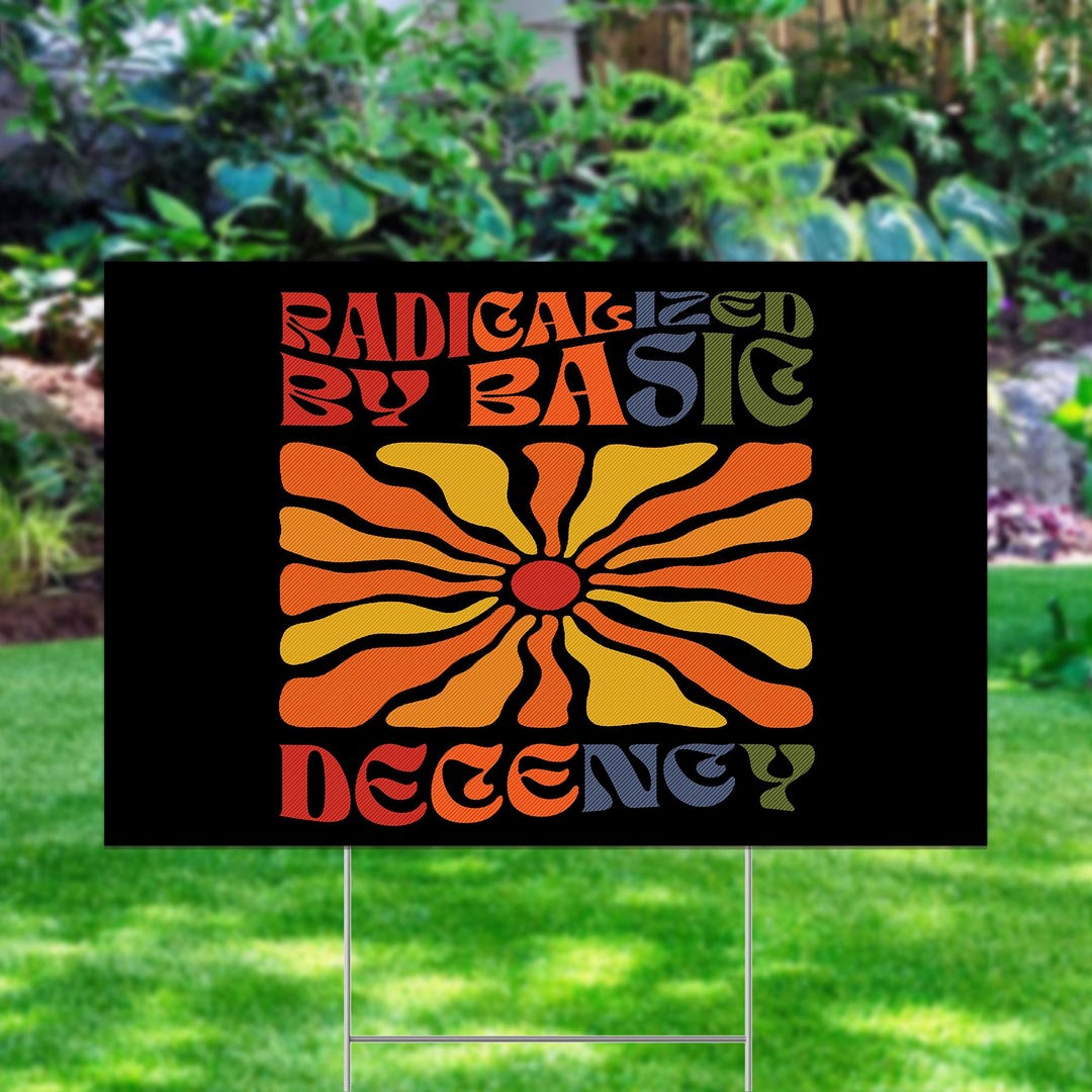 Radicalized by Basic Decency Sign With Metal H-stake, Social Justice ...