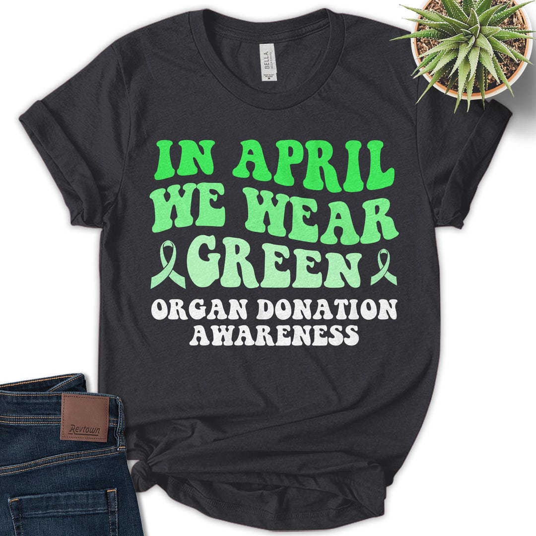 Organ Donation Awareness Shirt, in April We Wear Green, Fight Organ ...