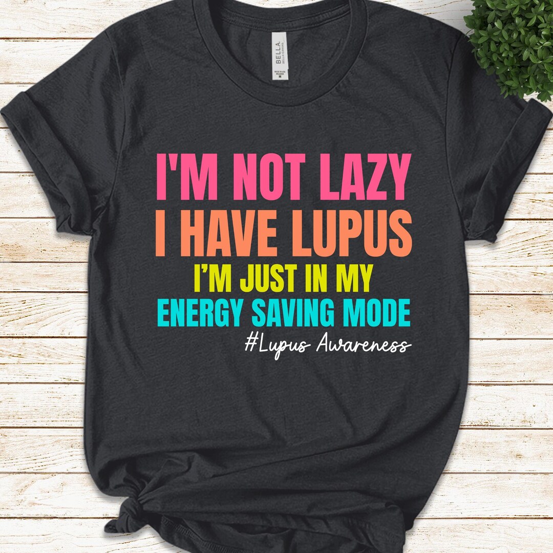 I'm Not Lazy I Have Lupus, Lupus Awareness Shirt, Funny Lupus Shirt ...