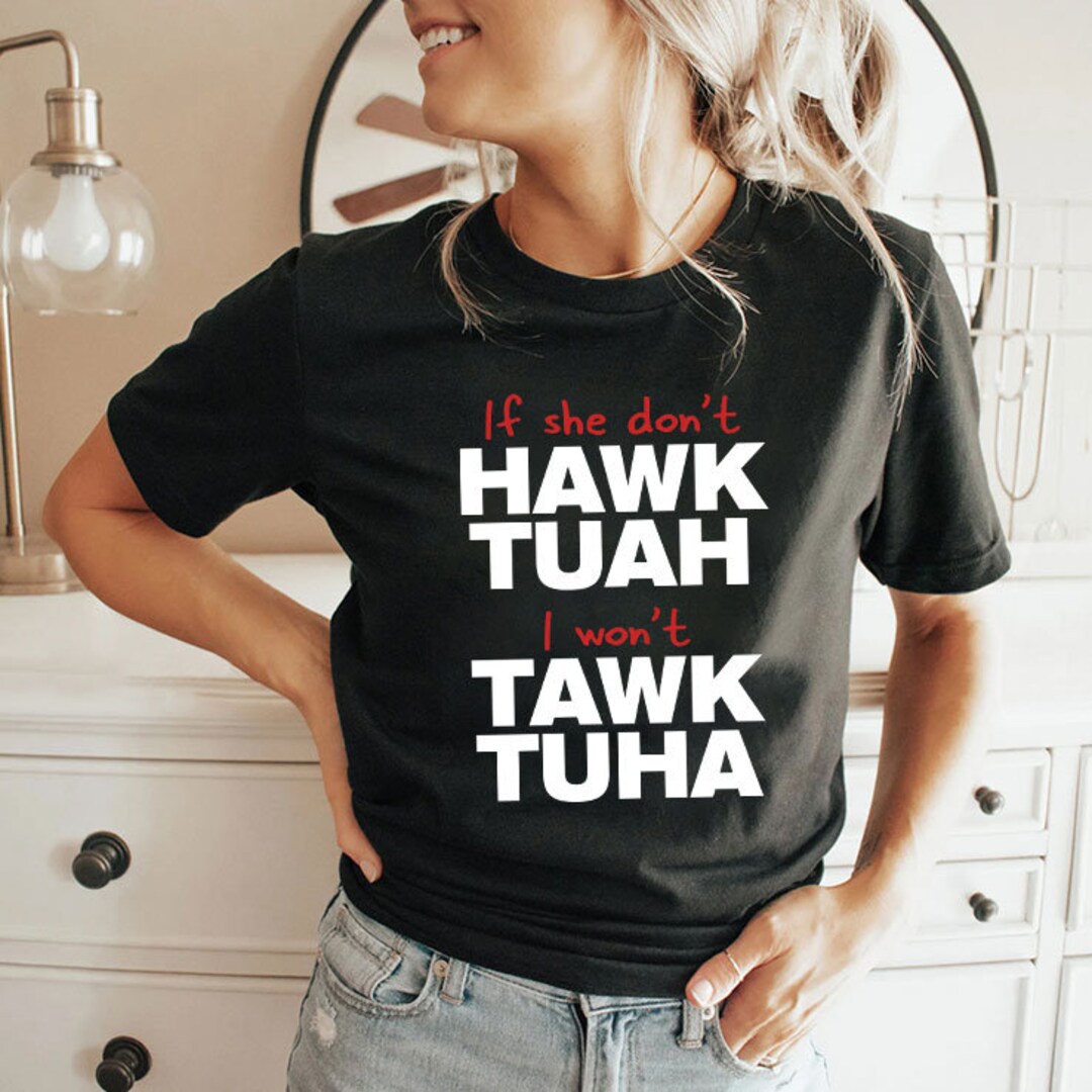 If She Dont Hawk Tuah I Wont Tawk Tuha Shirt - Etsy