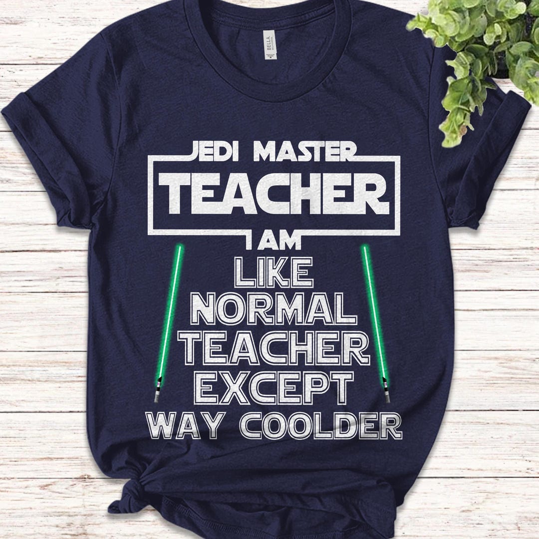Jedi Master Teacher I'm Like A Normal Teacher Except Way Cooler T-shirt ...