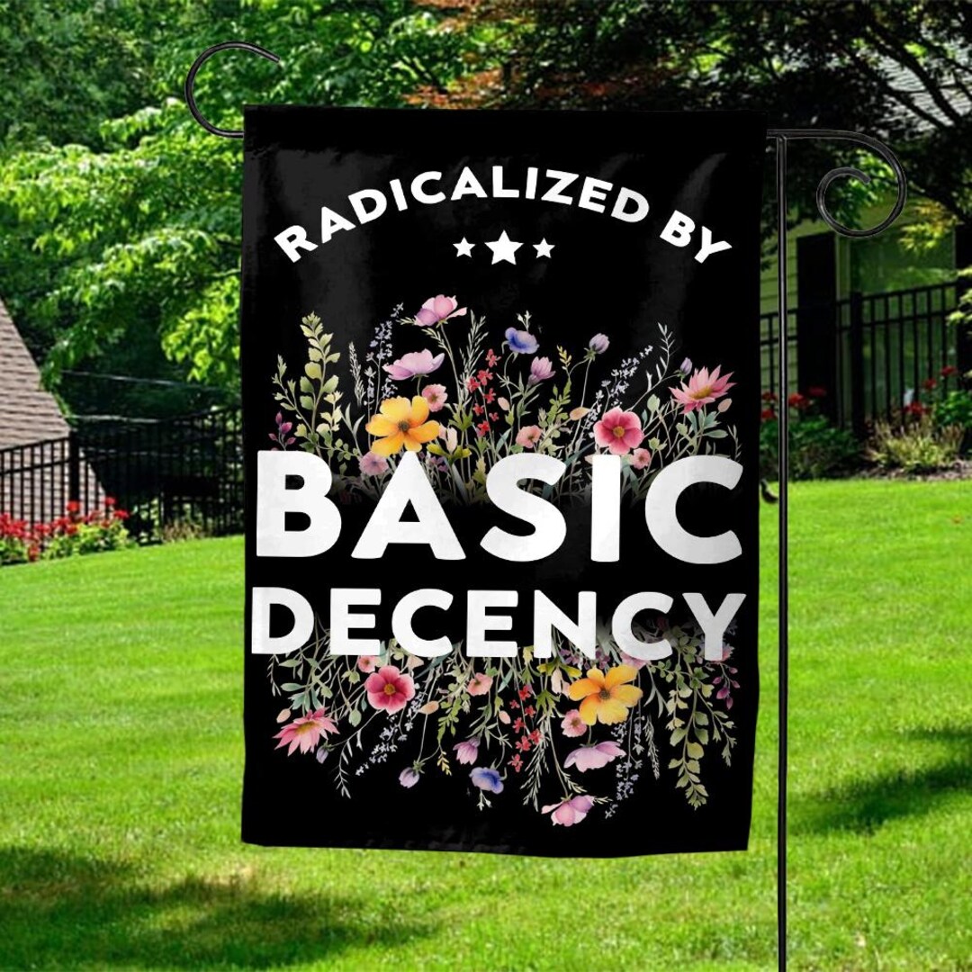 Radicalized by Basic Decency Garden Flag, Floral Flag, Social Justice ...