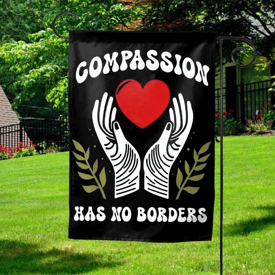 Compassion Has No Borders Garden Flag, Social Justice Pro Immigration ...