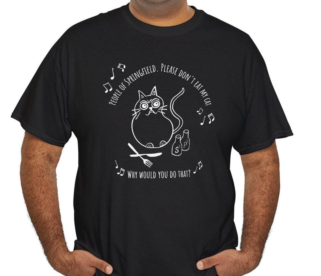 People of Springfield Please Don't Eat My Cat, Funny, Ironic, Political ...