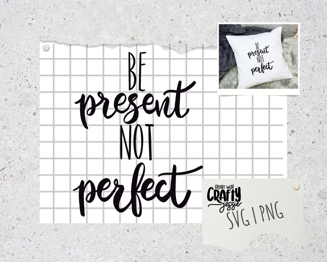 Be Present Not Perfect SVG Cut File Cricut Silhouette - Etsy
