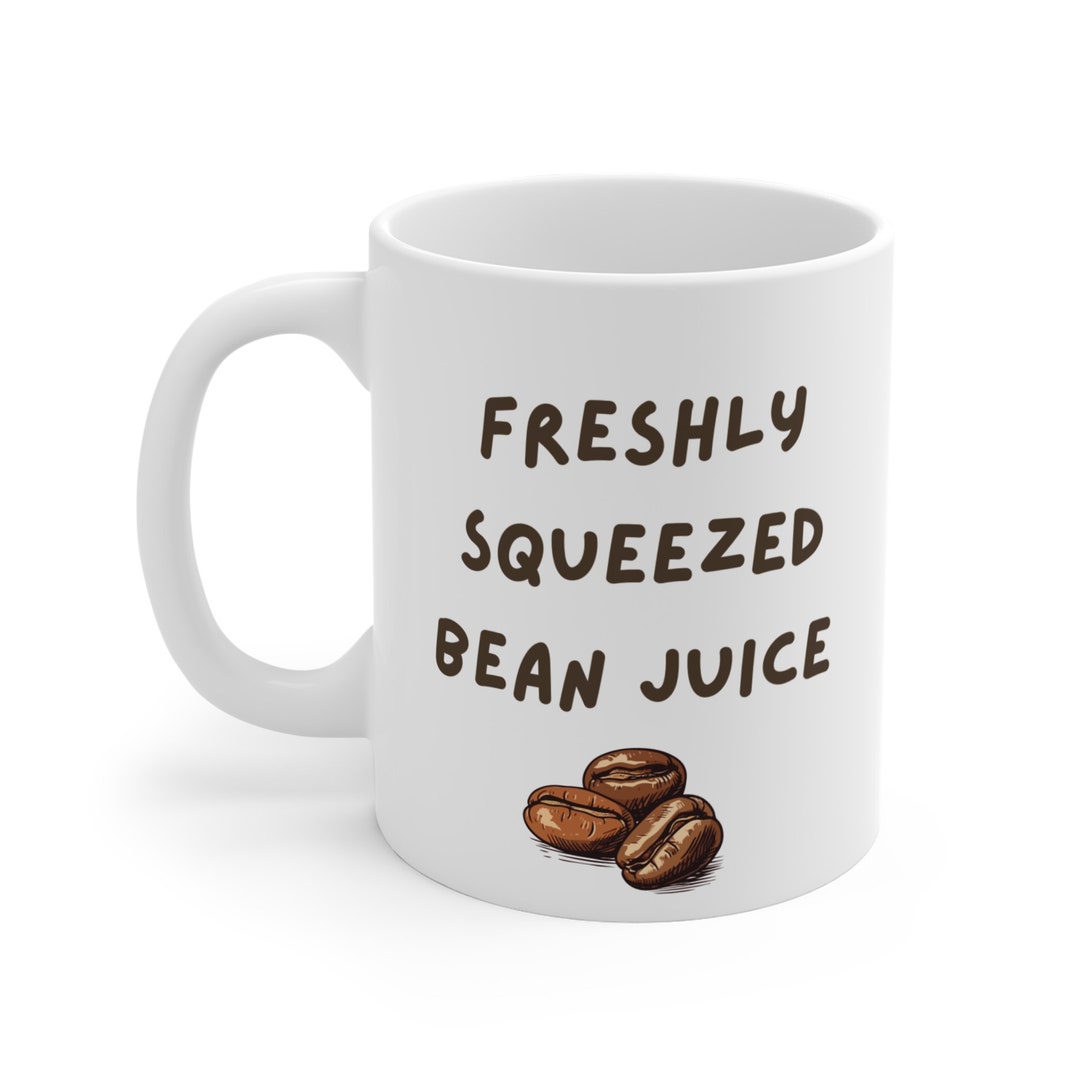 Freshly Squeezed Bean Juice Coffee Mug Funny Coffee Lover Gift, Unique ...