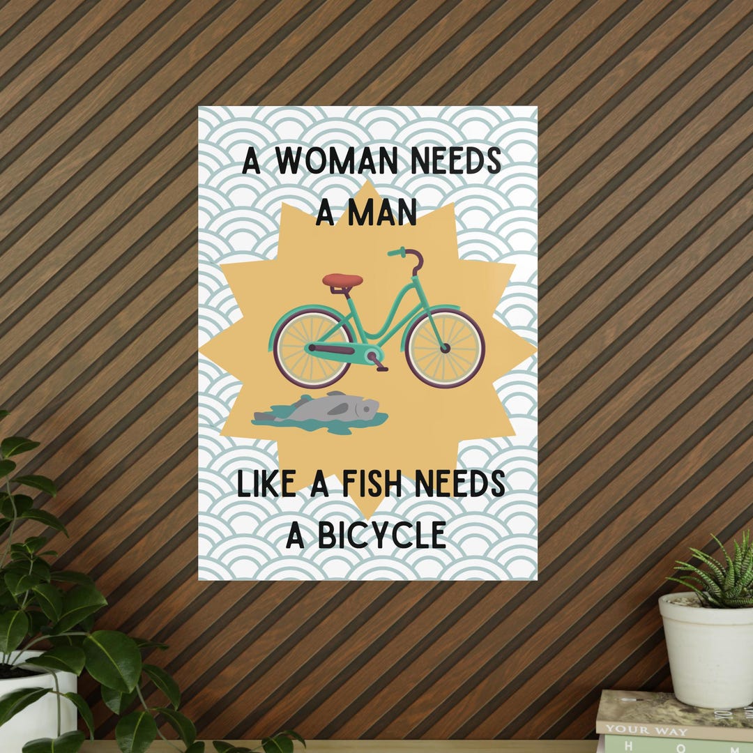 Feminist Poster A Woman Needs a Man Like A Fish Needs a Bicycle Funny ...