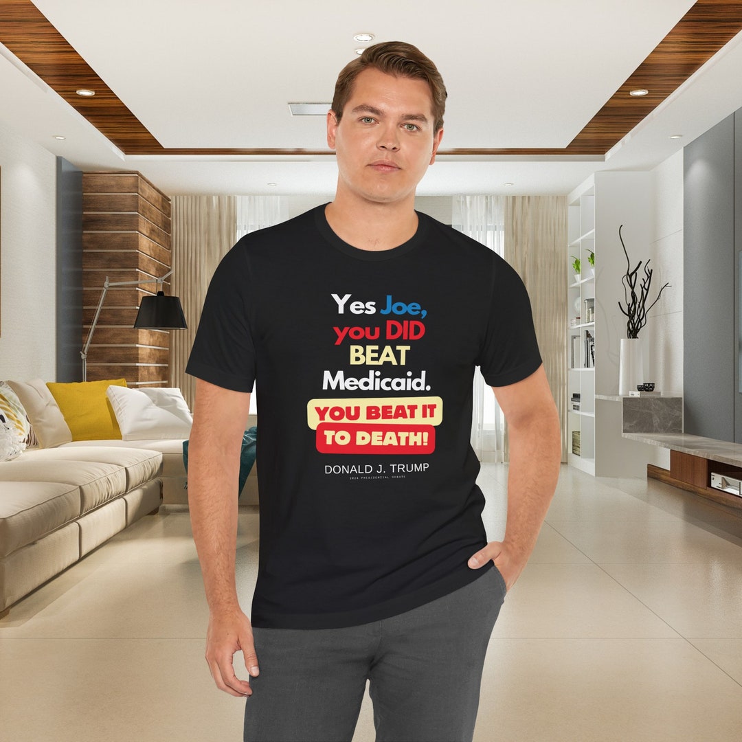 Trump 2024 Debate Humor T-shirt. yes Joe, You Did BEAT Medicaid. You ...