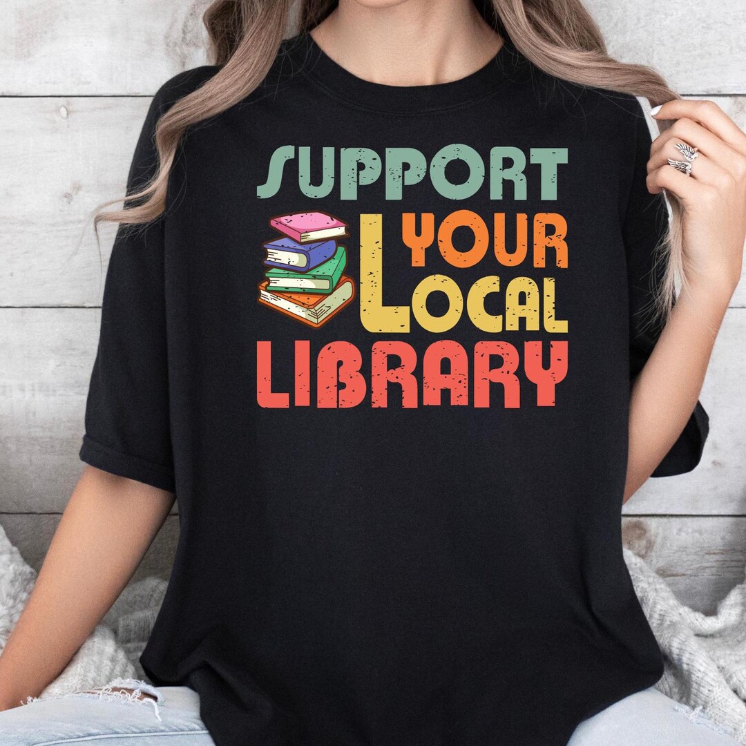 Support Your Local Library Comfort Colors® Shirt, Teacher Shirt, Book ...
